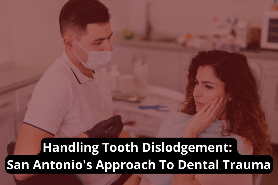 Handling Tooth Dislodgement: San Antonio's Approach To Dental Trauma ...