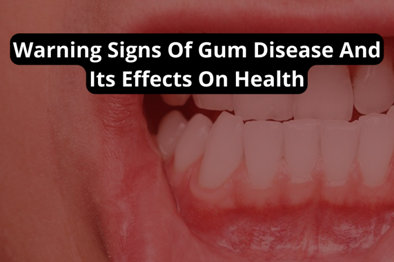 Warning Signs Of Gum Disease And Its Effects On Health - hearthstone