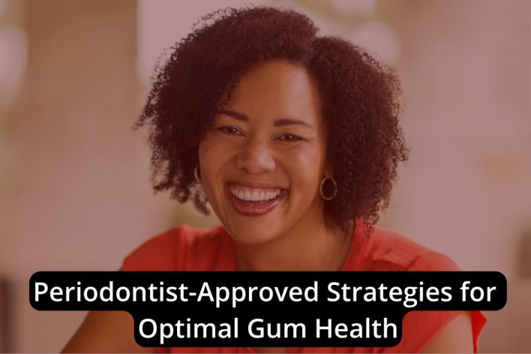 Periodontist-Approved Strategies for Optimal Gum Health - hearthstone